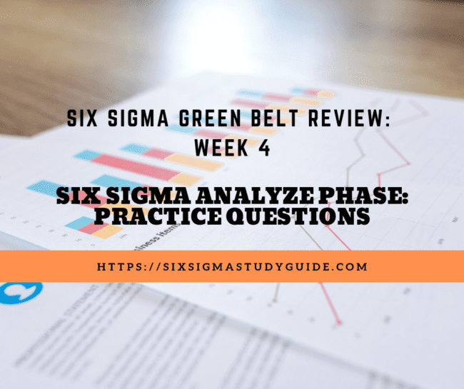 Week 4: Six Sigma Analyze Phase Practice Questions - Six Sigma Study Guide